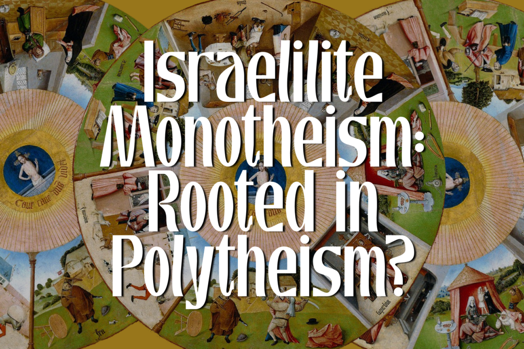 Israelite Monotheism: Rooted In Polytheism?